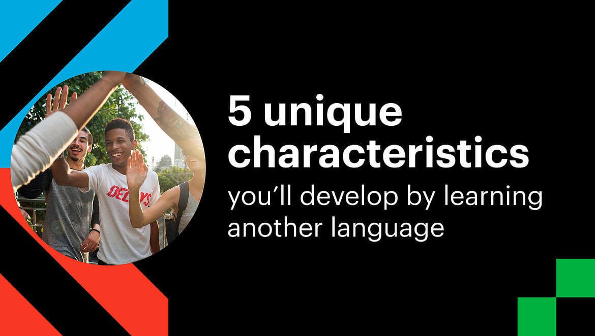 Five Unique Characteristics You’ll Develop by Learning Another Language