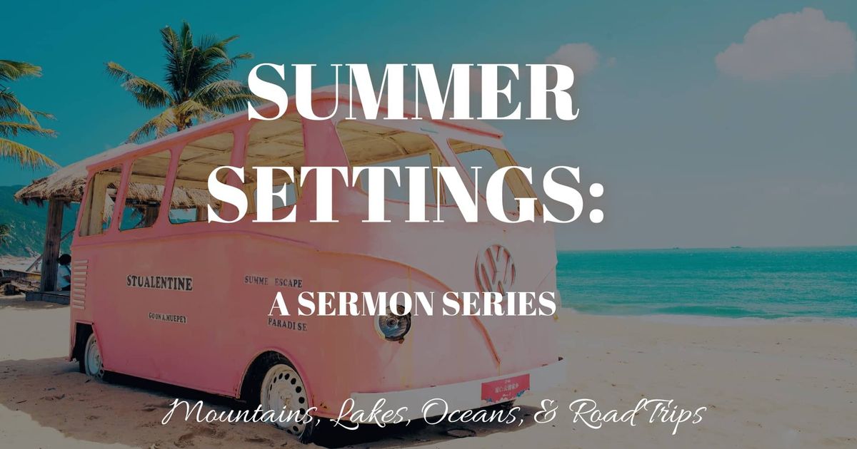 Summer Settings: A Sermon Series featuring Mountains, Lak…