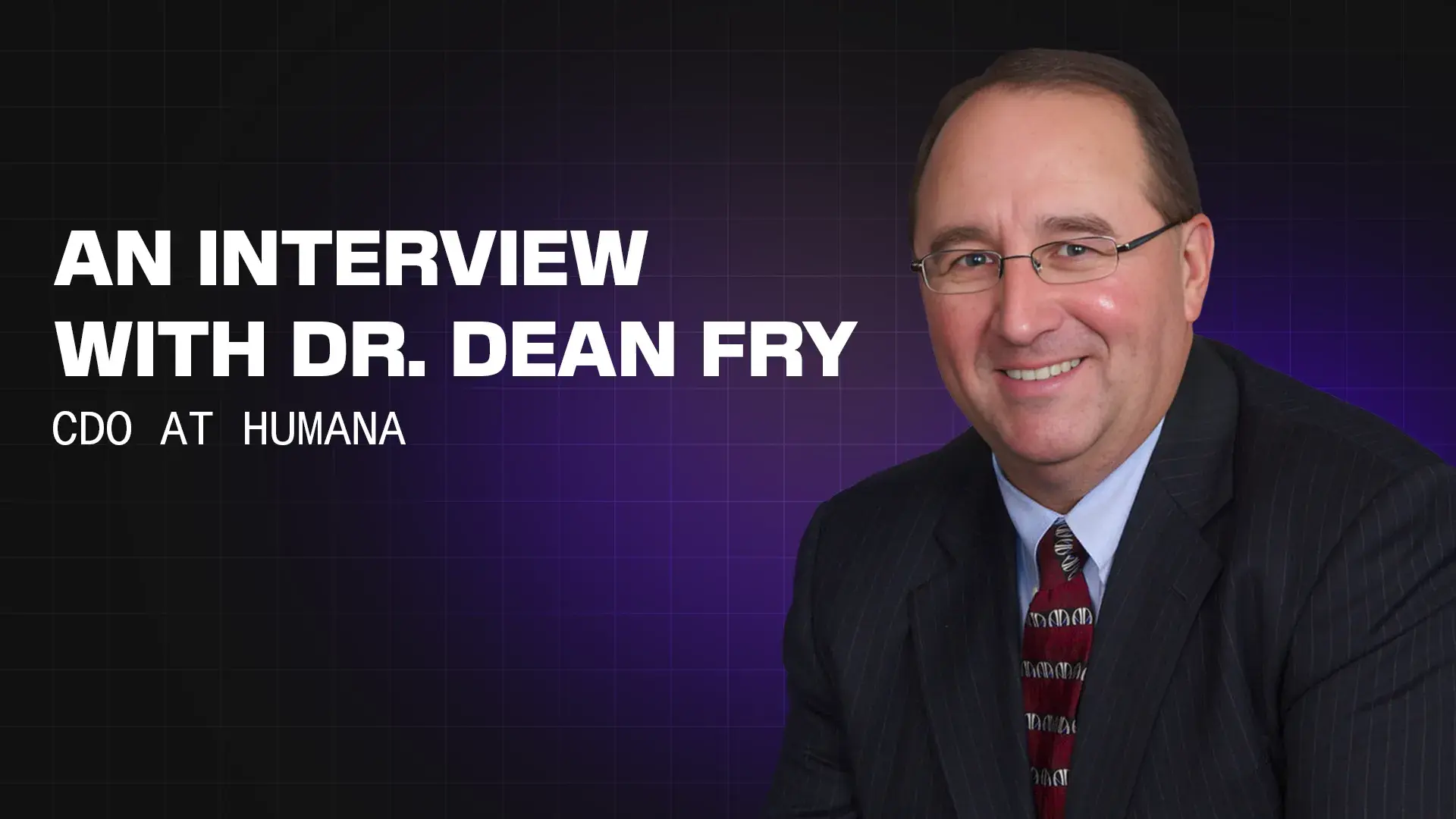 An Interview With Dr. Dean Fry, CDO at Humana