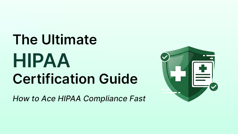 The Ultimate HIPAA Certification Guide: How to Ace HIPAA Compliance Fast