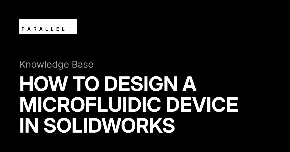 How to design a microfluidic device in Solidworks | Parallel Fluidics