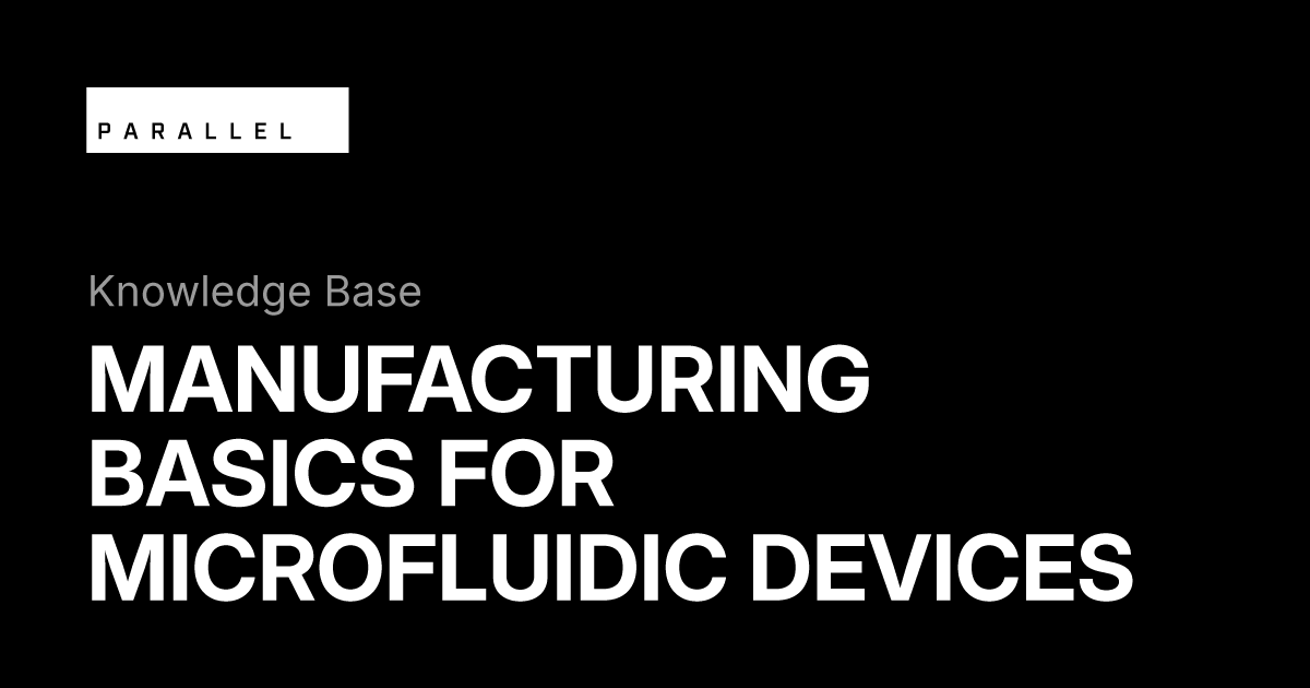 Manufacturing basics for microfluidic devices | Parallel Fluidics