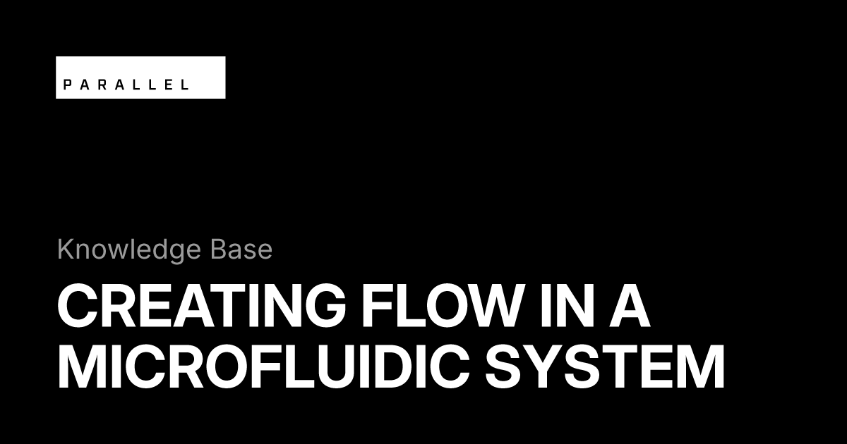 Creating flow in a microfluidic system | Parallel Fluidics